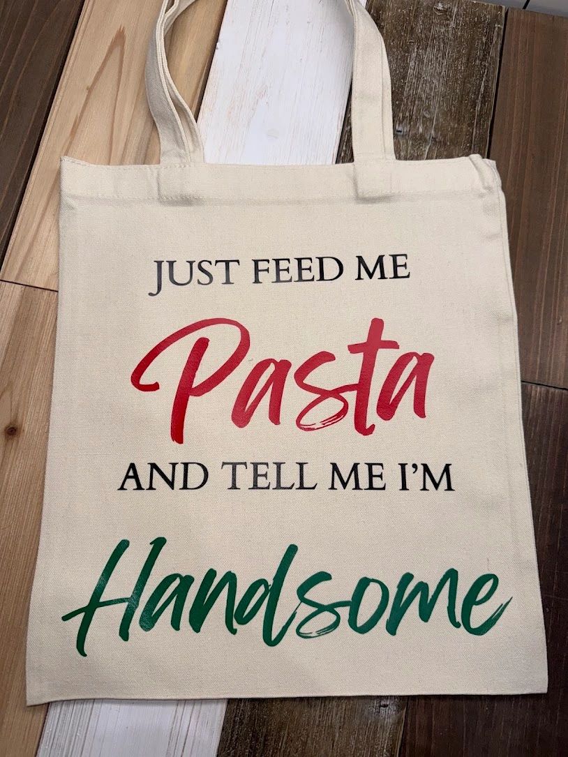 Just Feed Me Pasta And Tell Me I'm Handsome - Handmade Tote