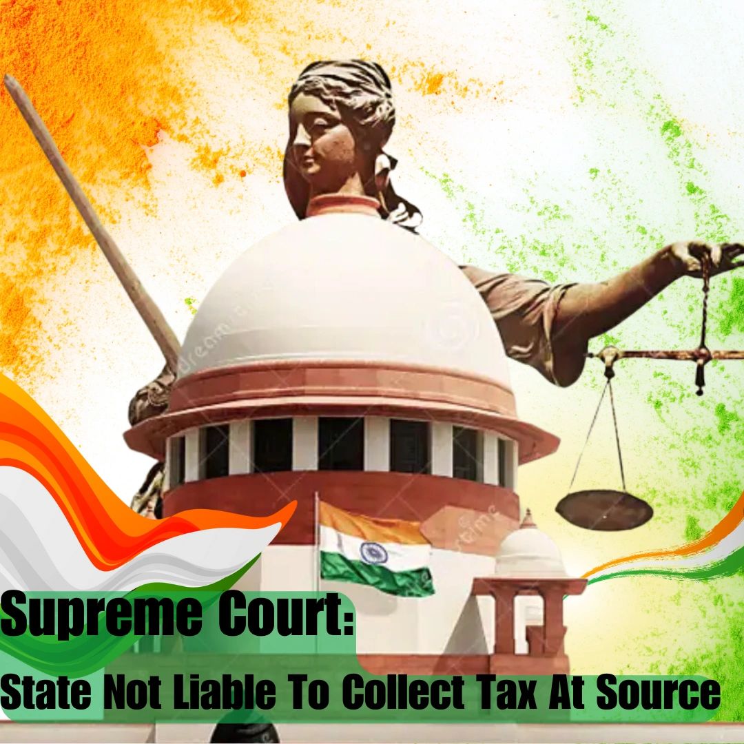 State Not Liable To Collect Tax At Source : Supreme Court