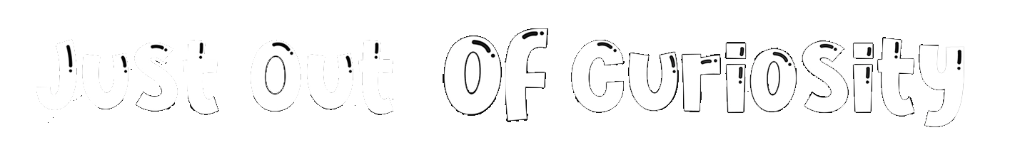 Just Out Of Curiosity