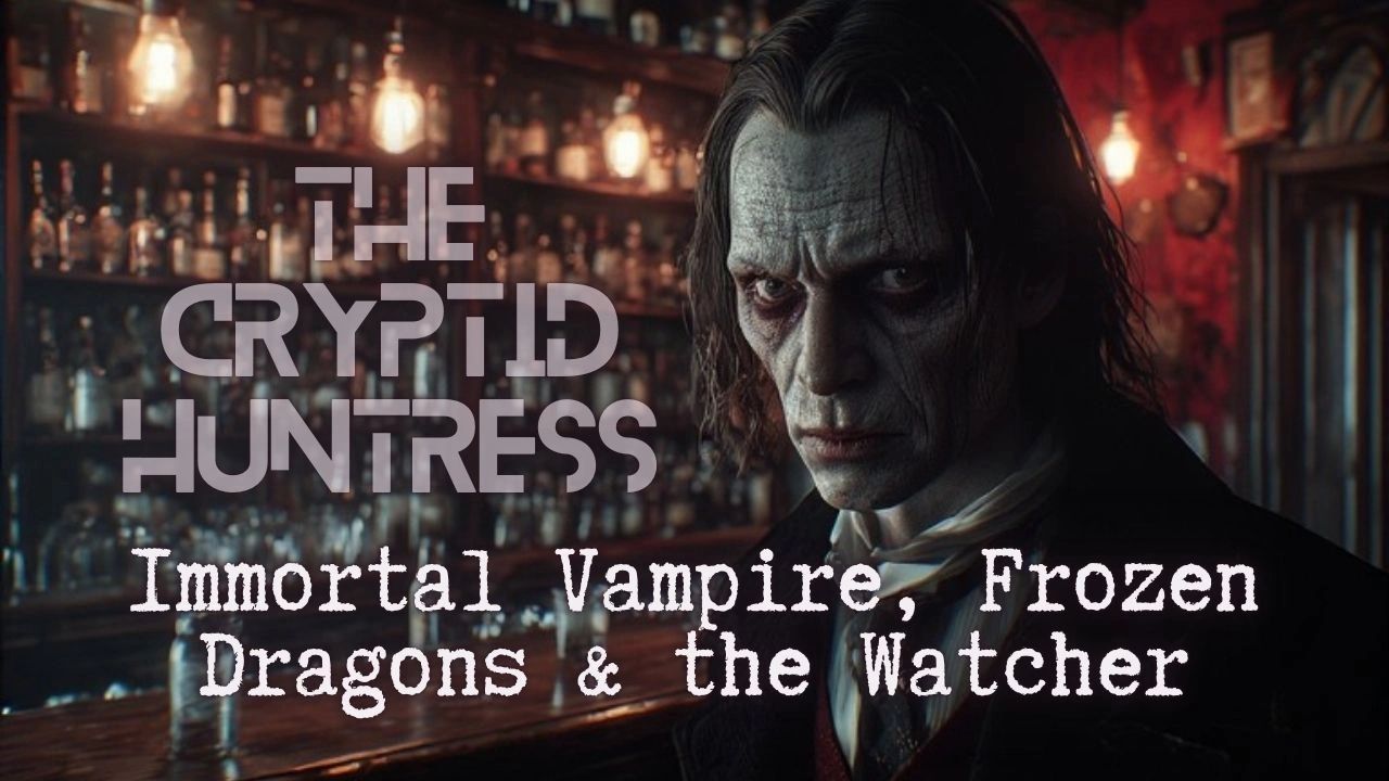 Immortal Vampire Bar, Frozen Dragons & the Watcher