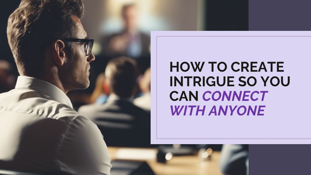 How to Create Intrigue So That You Can Connect with Anyone
