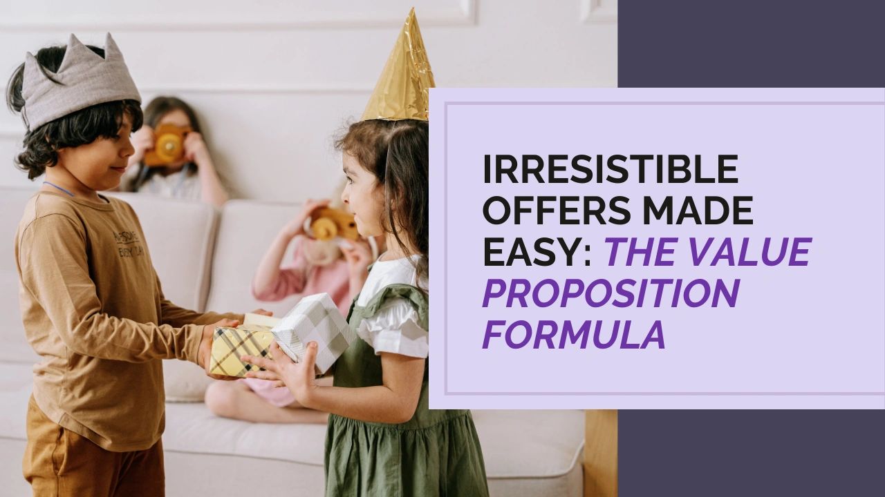Irresistible Offers Made Easy: The Value Proposition Formula