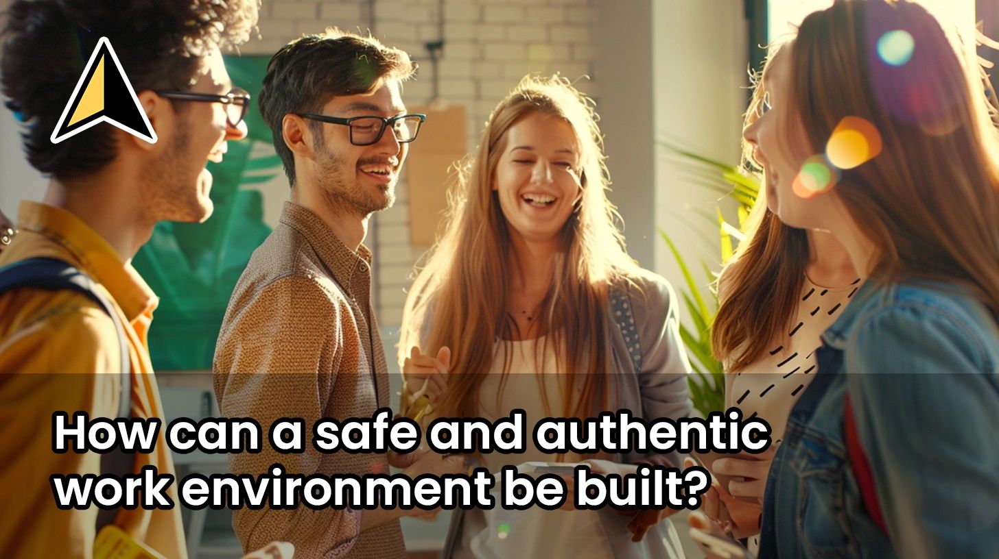 How can a safe and authentic work environment be built?