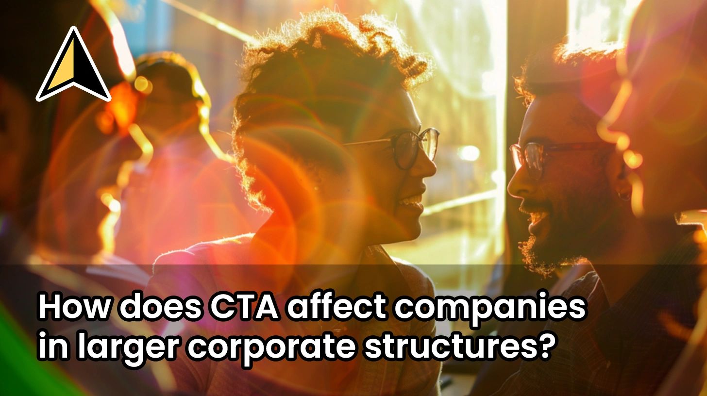 How does CTA affect companies in larger corporate structures?