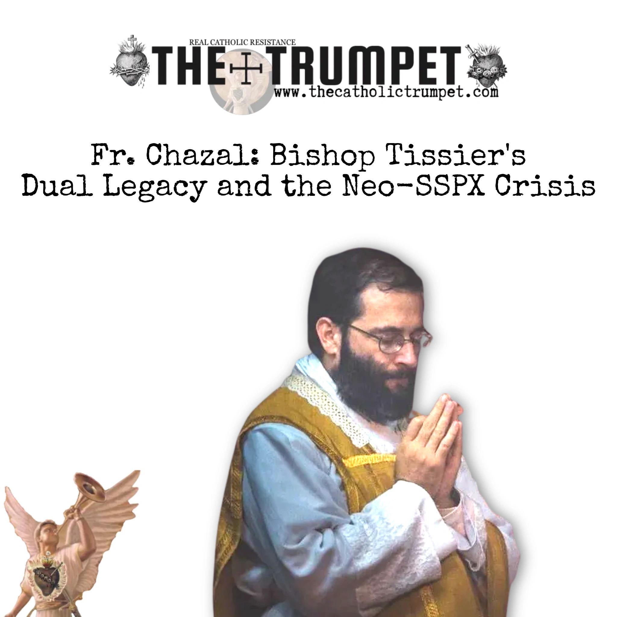 Fr. Chazal: Bishop Tissier's Dual Legacy and the Neo-SSPX Crisis