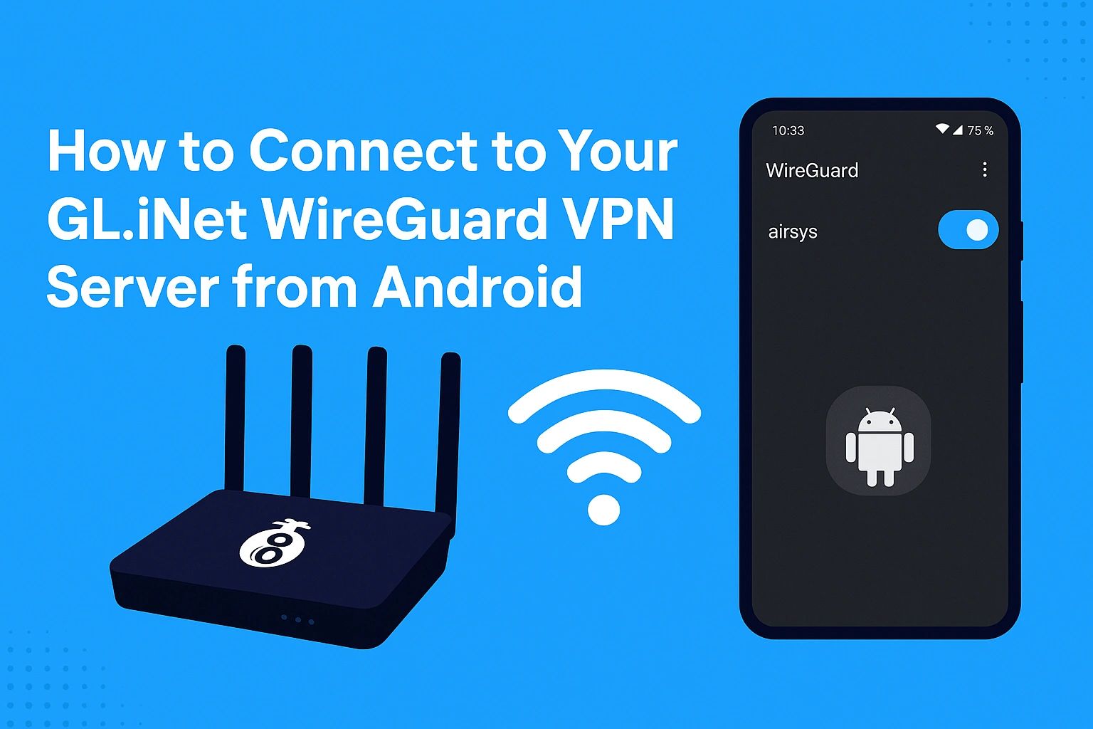 How to Connect to Your GL.iNet WireGuard VPN Server from Android