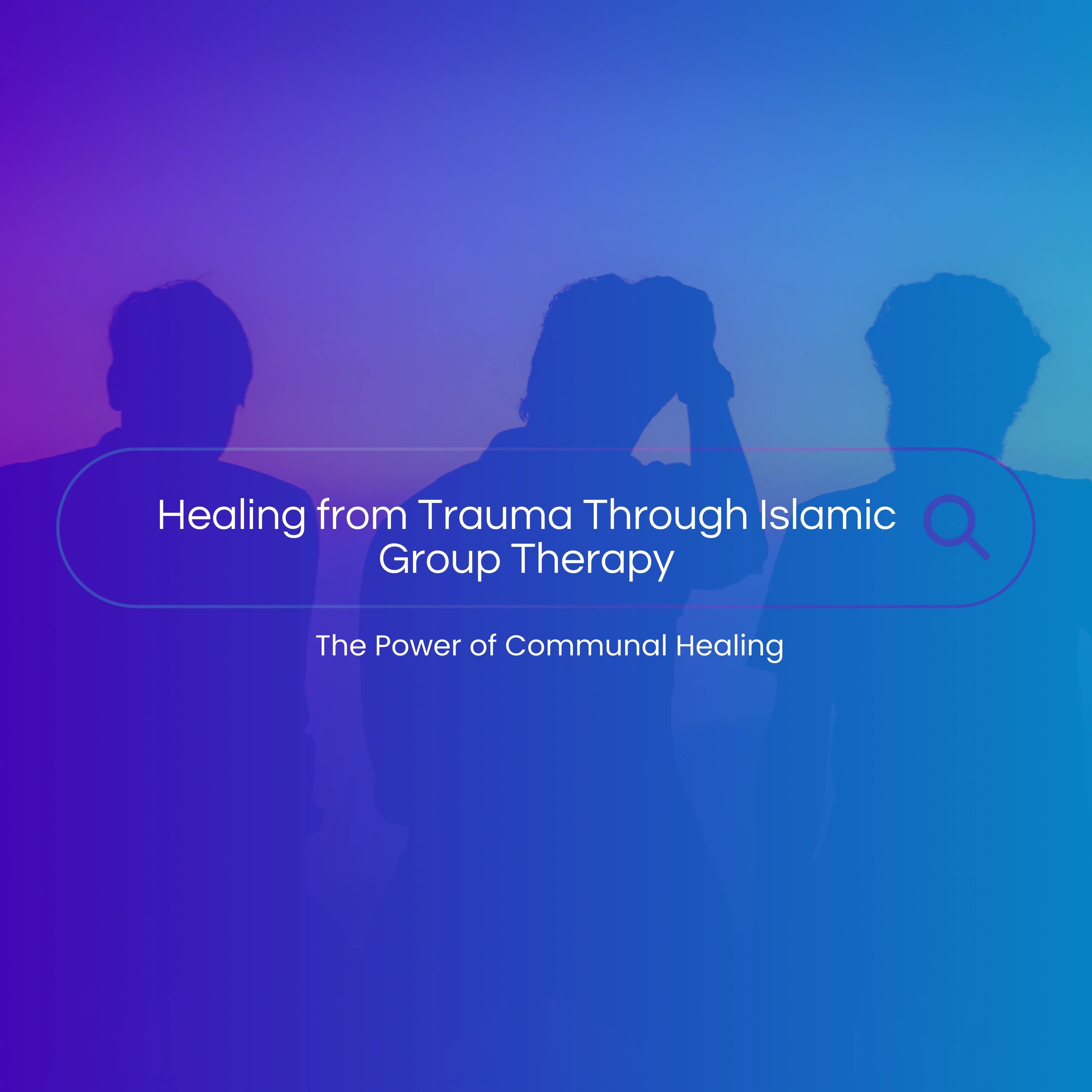 Healing from Trauma Through Islamic Group Therapy