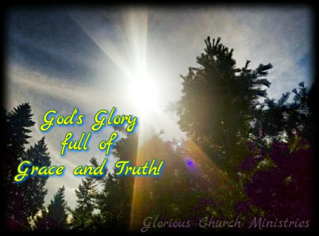 God’s GLORY is All Around, full of Grace and Truth!