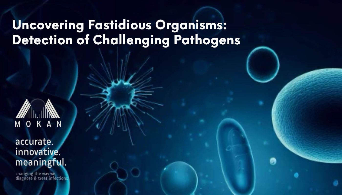 Uncovering Fastidious Organisms: Mokan Detects Challenging Bugs