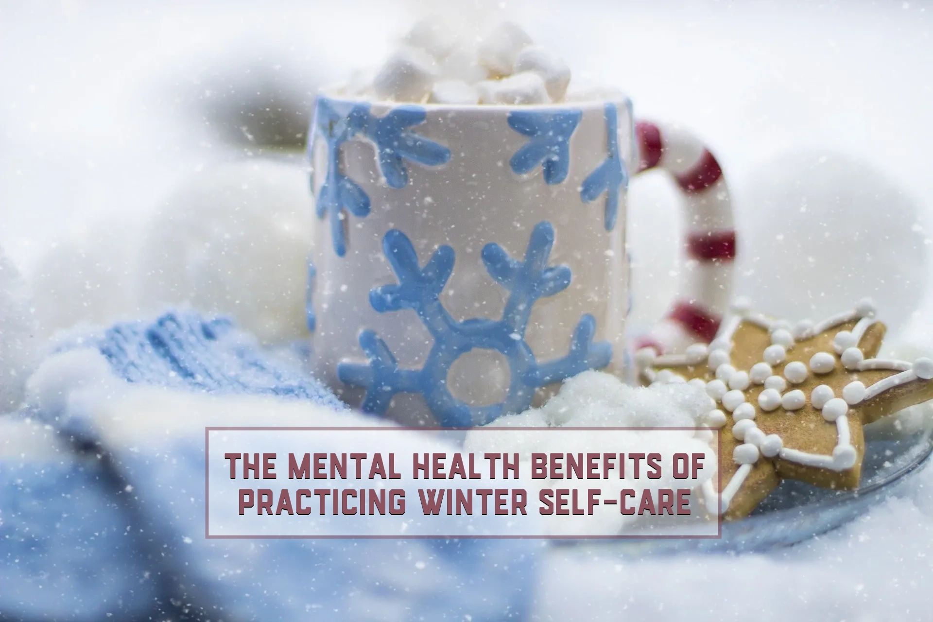 The Mental Health Benefits of Practicing Winter Self-Care