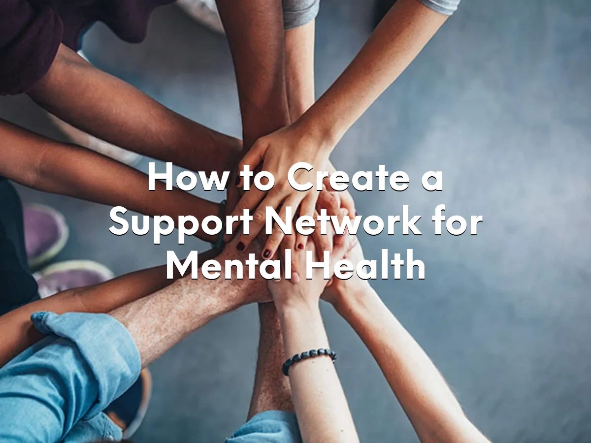 How to Create a Support Network for Mental Health