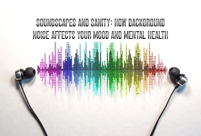 How Background Noise Affects Your Mood and Mental Health