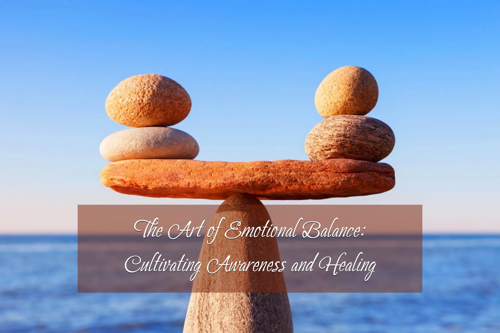 The Art of Emotional Balance: Cultivating Awareness and Healing