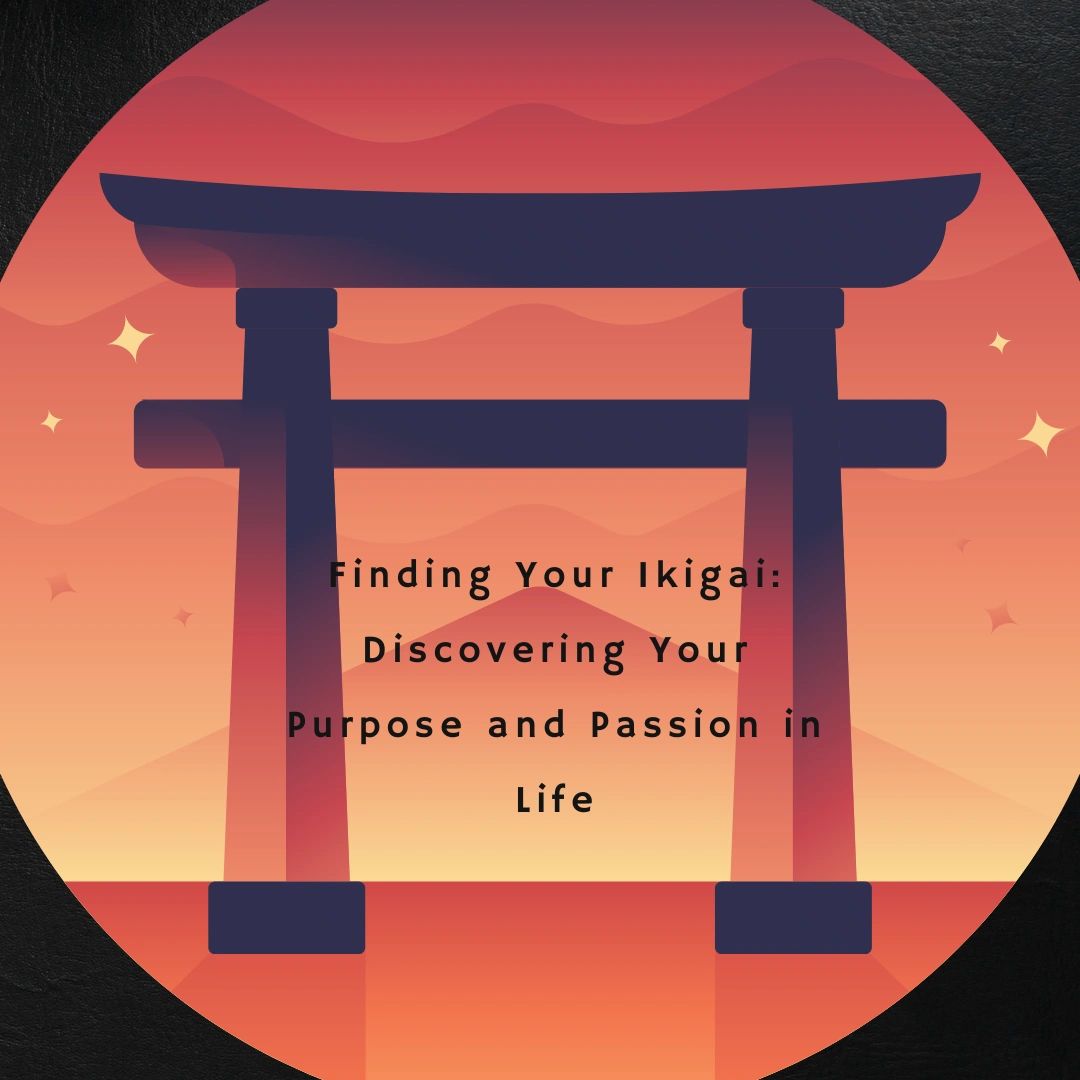 Finding Your Ikigai: Discovering Your Purpose and Passion in Life
