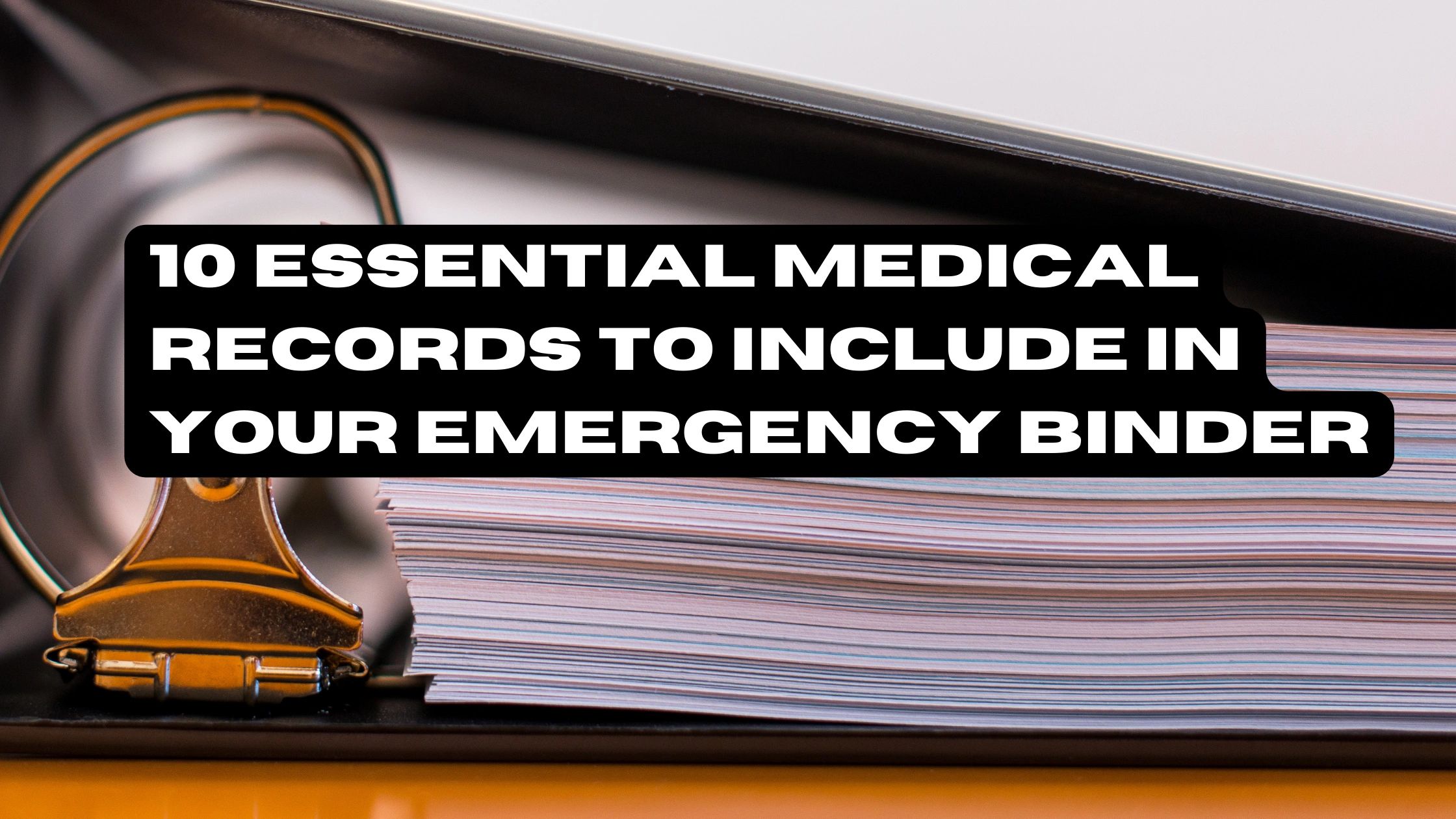 10 Essential Medical Records to Include in Your Emergency Binder
