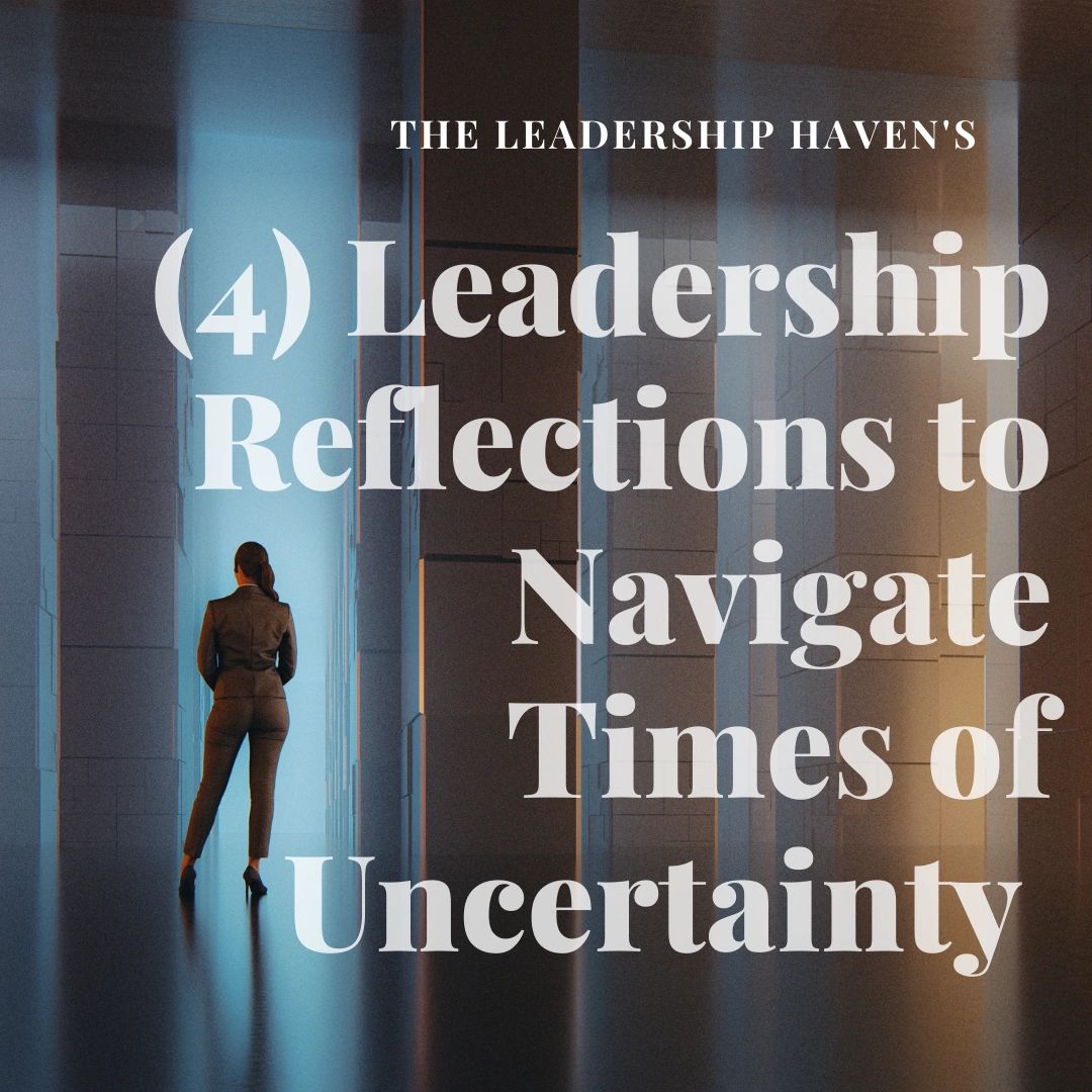 (4) Leadership Reflections to Navigate Times of Uncertainty