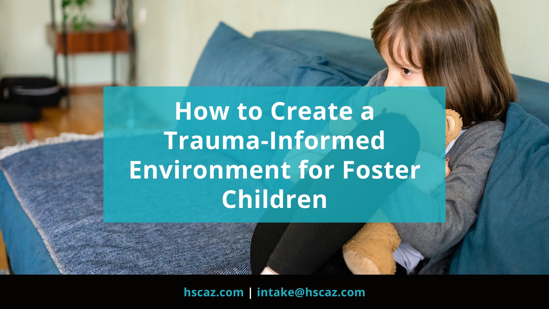 How to Create a Trauma-Informed Environment for Foster Children
