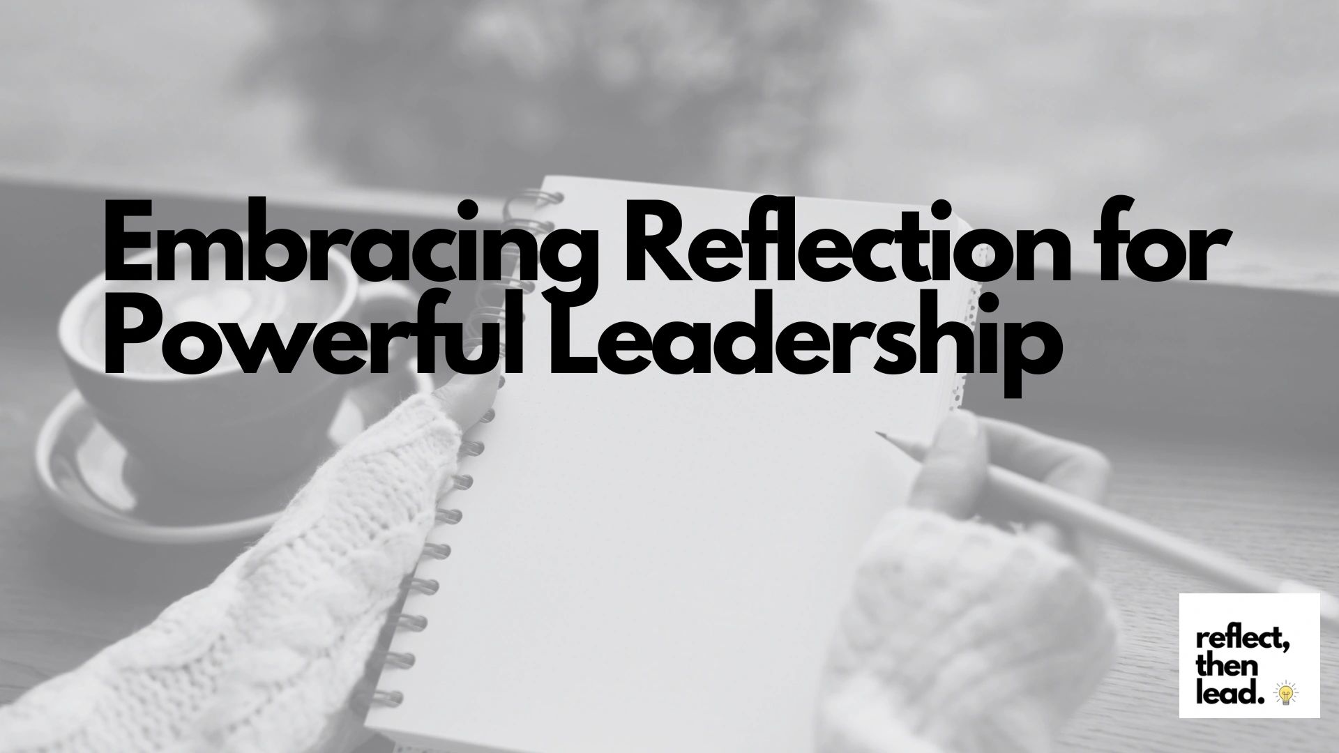 Embracing Reflection for Powerful Leadership