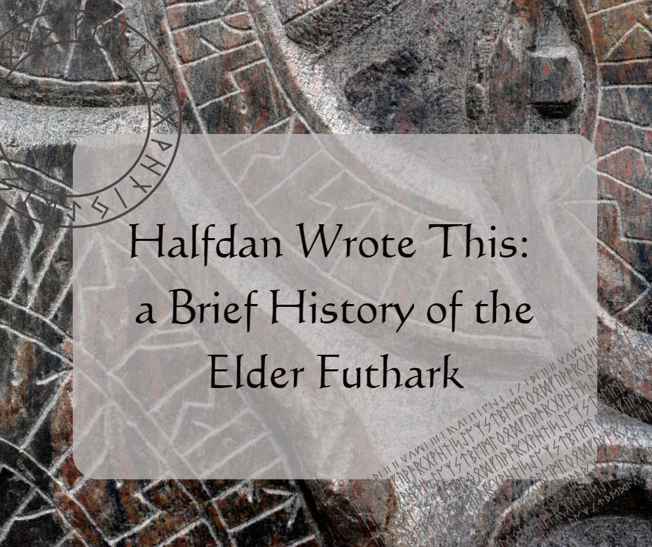 Halfdan Wrote This: a Brief history of the Elder Futhark Runes