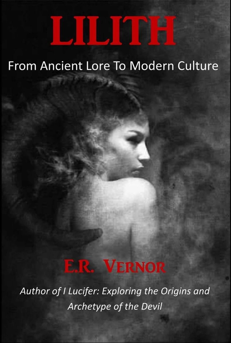 Lilith From Ancient Lore to Modern Culture, E.R. Vernor