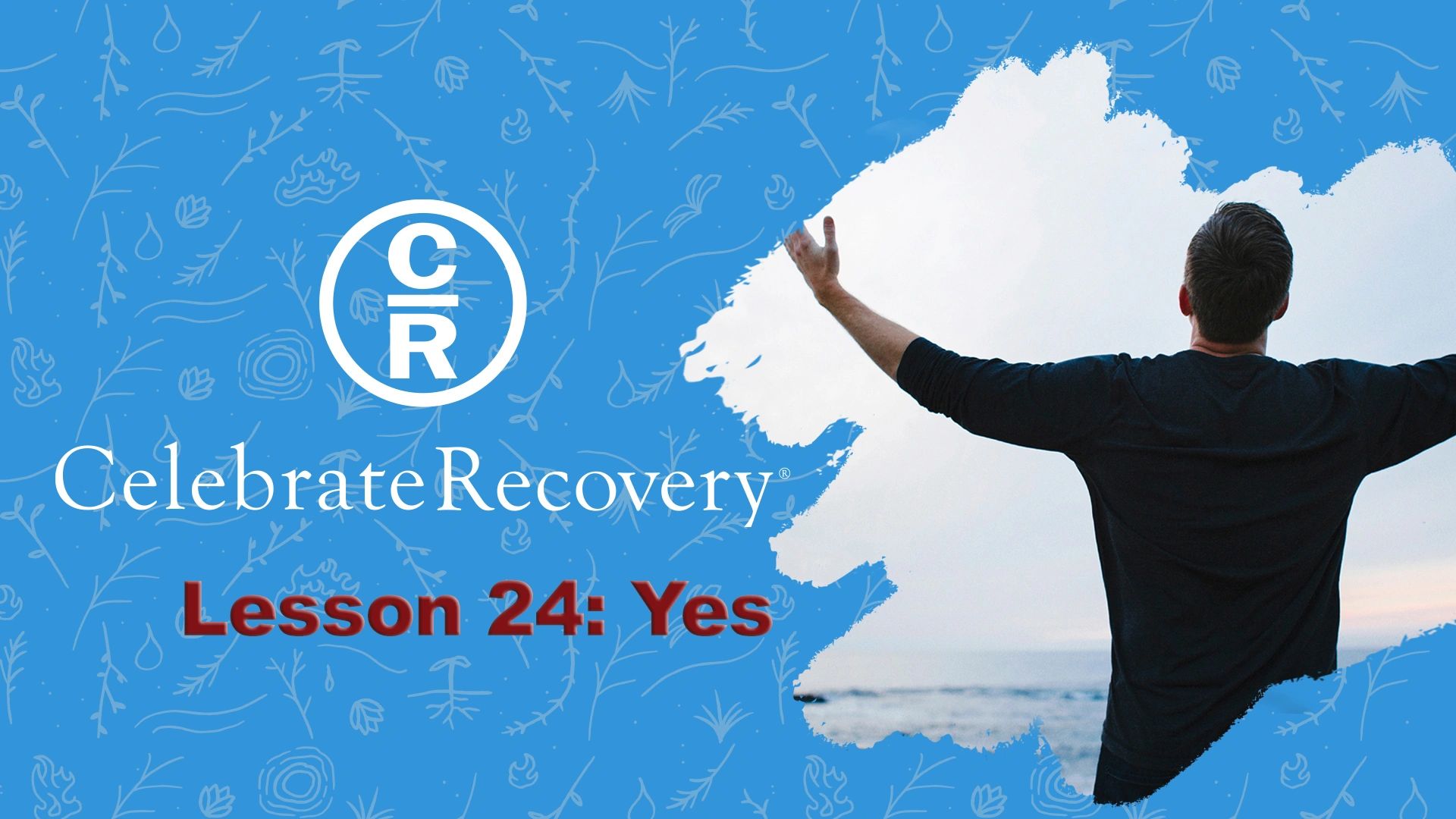 Celebrate Recovery Lesson 24: Yes!
