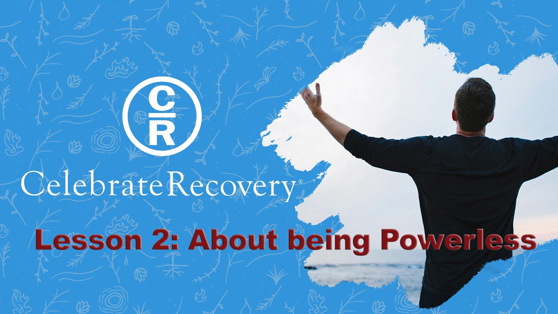 Celebrate Recovery Lesson 2: Powerless