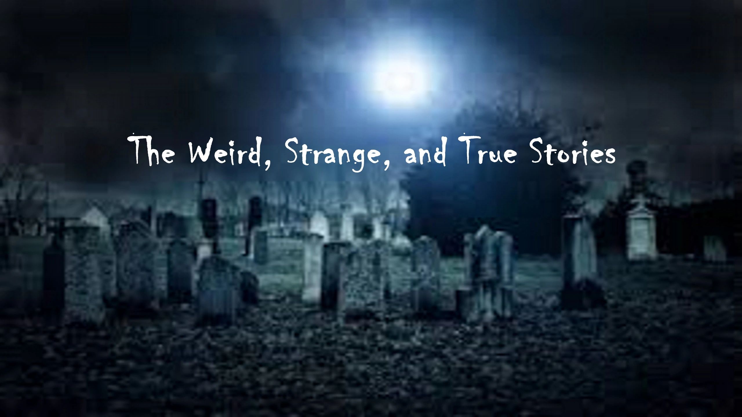 Weird, Strange and True Stories
